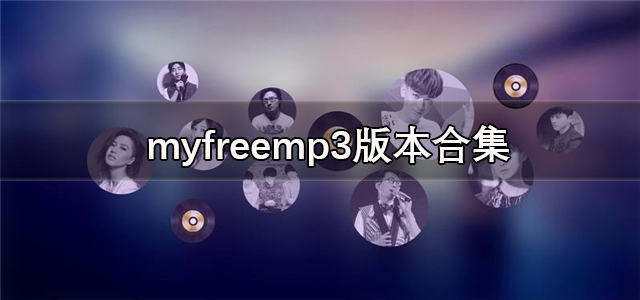 myfreemp3有哪些版本-myfreemp3版本合集 - 七匣子